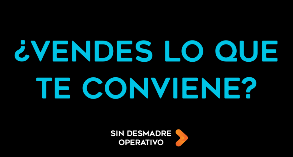 ¿Vendes lo que te Conviene? - Sin Desmadre Operativo